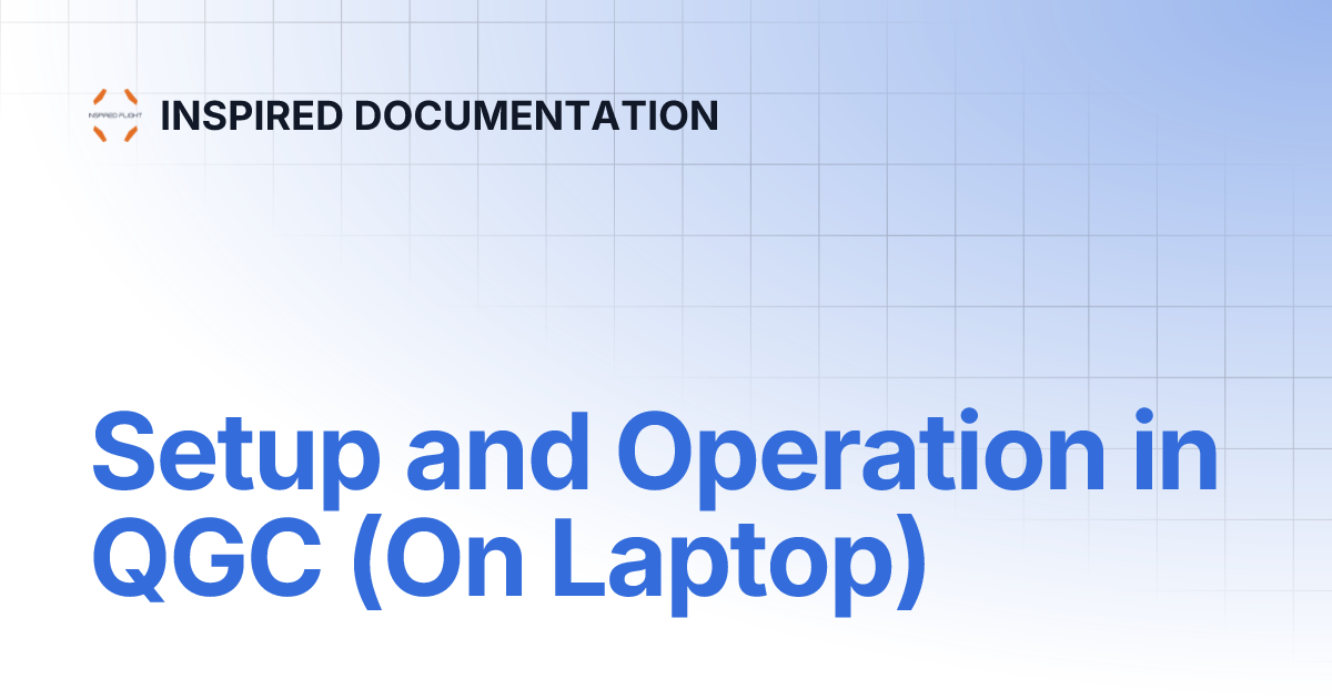 Setup and Operation in QGC (On Laptop) | INSPIRED DOCUMENTATION