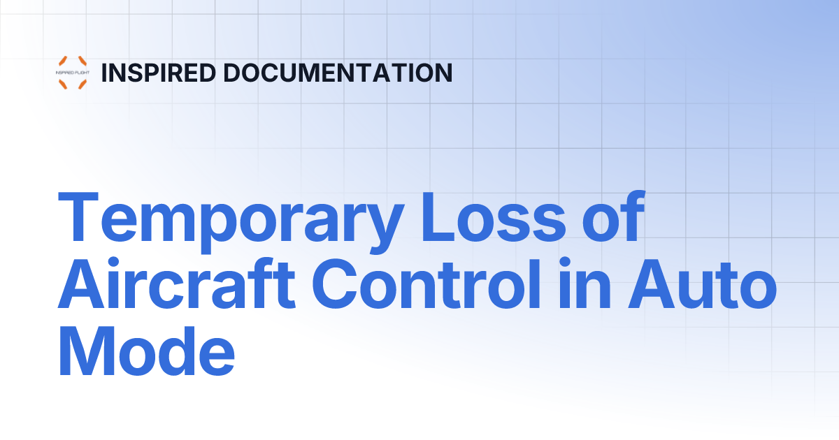 Temporary Loss of Aircraft Control in Auto Mode | INSPIRED DOCUMENTATION