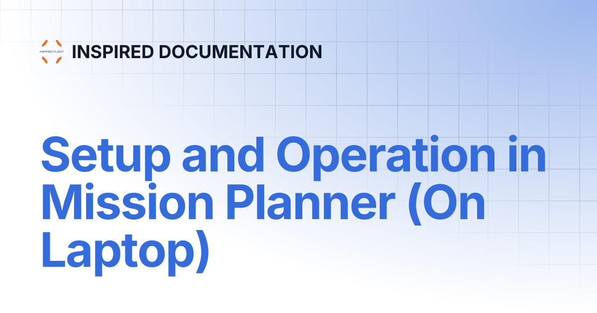 Setup and Operation in Mission Planner (On Laptop) | INSPIRED DOCUMENTATION