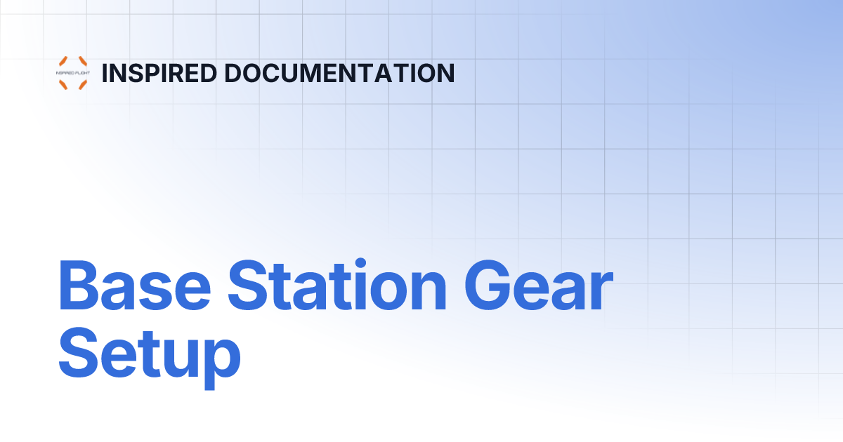 Base Station Gear Setup | INSPIRED DOCUMENTATION